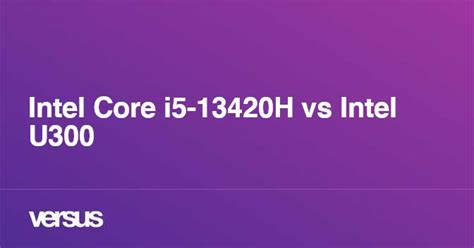 Intel Core I5 13420h Vs Intel U300 What Is The Difference