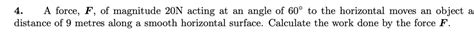 Solved Force F Of Magnitude 20n Acting At An Angle Of 60Â° To The Horizontal Moves An Object