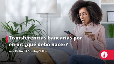 Transferencias Bancarias Por Error ¿qué Debo Hacer Conexión Esan
