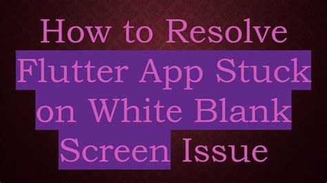 How To Resolve Flutter App Stuck On White Blank Screen Issue Youtube