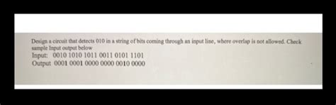 Solved Design A Circuit That Detects 010 In A String Of Bits