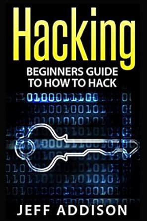 Hacking Beginners Guide To How To Hack Addison Jeff Amazon Books