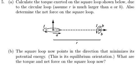 A Calculate The Torque Exerted On The Square Loop Shown Below Due To The Circular Loop Assume
