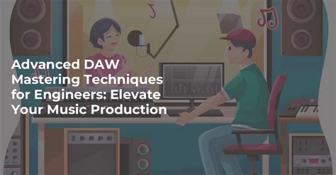Advanced Daw Mastering Techniques For Engineers Elevate Your Music