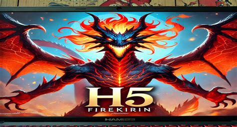 Understanding H5 Firekirin A Popular Online Gaming Platform