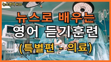 뉴스로 배우는 영어 듣기훈련 특별편 의료 뉴스편 뉴스영어문장 100문장 말하기 47편 중급영어 영어반복듣기 한글발음포함 2시간반복학습 Youtube