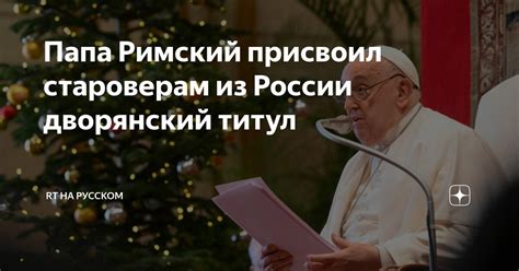 Папа Римский присвоил староверам из России дворянский титул Rt на русском Дзен