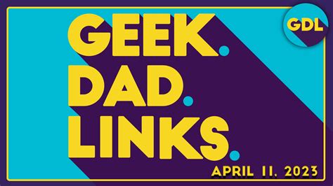 Geek Dad Links April 11 2023 Geek Dad Life