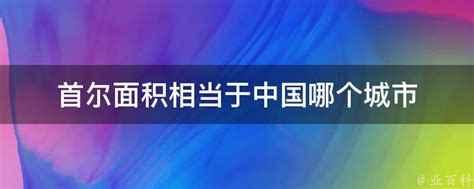首尔面积相当于中国哪个城市 业百科