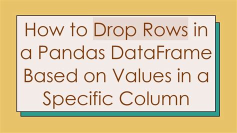 How To Drop Rows In A Pandas Dataframe Based On Values In A Specific Column Youtube