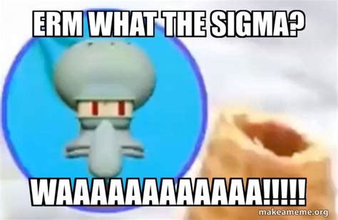 Erm What The Sigma Waaaaaaaaaaaa What The Sigma Squidward Meme Generator