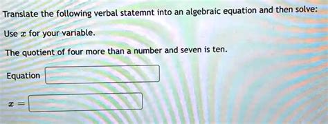 translate the following verbal statemnt into an algebraic equation and