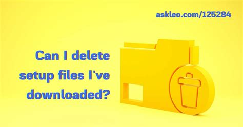 Can I Delete Setup Files I Ve Downloaded Ask Leo