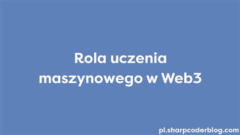 Rola Uczenia Maszynowego W Web3 Sharp Coder Blog