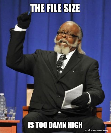 The File Size Is Too Damn High Too Damn High Meme Generator