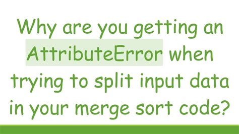 Why Are You Getting An Attributeerror When Trying To Split Input Data In Your Merge Sort Code