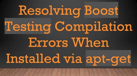 Resolving Boost Testing Compilation Errors When Installed Via Apt Get