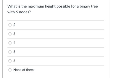 Solved What Is The Maximum Height Possible For A Binary Tree