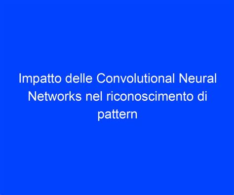 Impatto Delle Convolutional Neural Networks Nel Riconoscimento Di Pattern Riccardo De Bernardinis