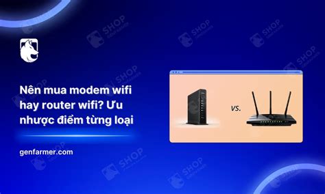 Nên Mua Modem Wifi Hay Router Wifi Ưu Nhược điểm Từng Loại