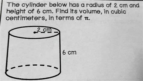 The Cylinder Below Has A Radius Of 2 Cm And Height Of 6 Cm Find Its Volume In Cubic Cen [math]