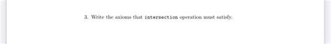 Solved 3 Write The Axioms That Intersection Operation Must