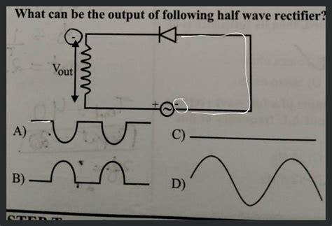 What Can Be The Output Of Following Half Wave Rectifier Filo