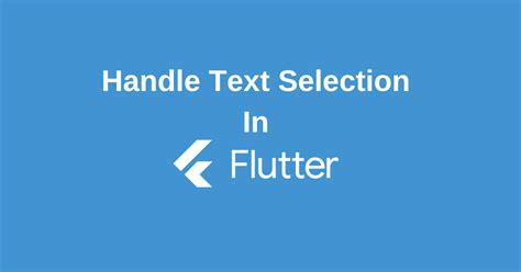How To Handle Text Selection In Flutter Fluttercurious