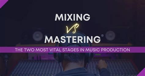 Mixing Vs Mastering Understanding The Two Most Vital Stages In Music Production Audio Sorcerer