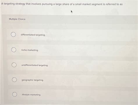 Solved A Targeting Strategy That Involves Pursuing A Large Chegg Com