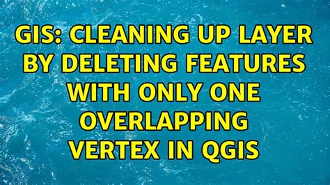 GIS Cleaning Up Layer By Deleting Features With Only One Overlapping