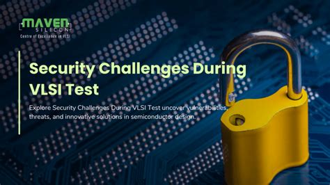Security Challenges During VLSI Test Maven Silicon