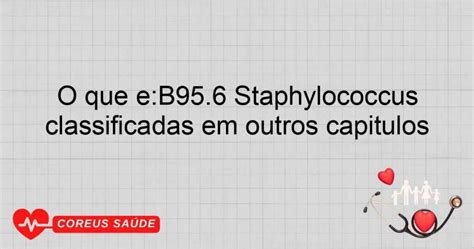 O Que é B95 6 Staphylococcus Aureus Causas De Doenças