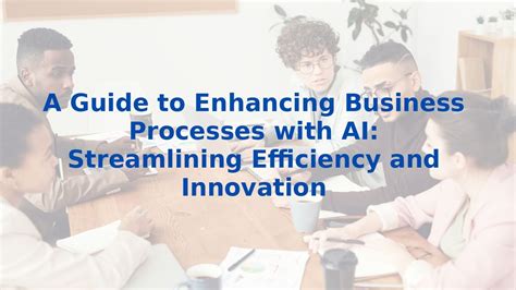 A Guide To Enhancing Business Processes With Ai Streamlining