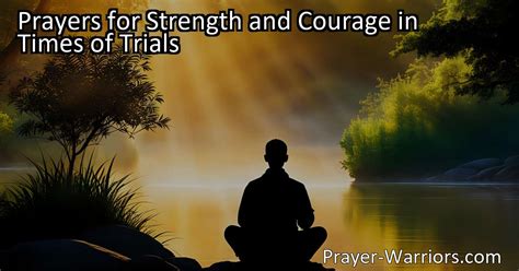 Prayers For Strength And Courage In Times Of Trials Prayer Warriors