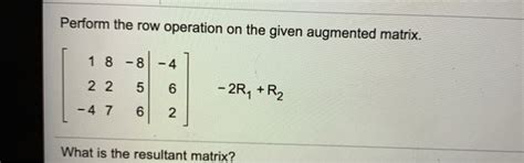 solved perform the row operation on the given augmented