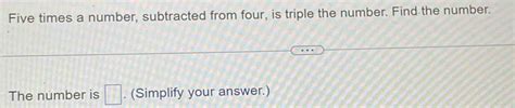 Solved Five Times A Number Subtracted From Four Is Triple The Number Find The Number The