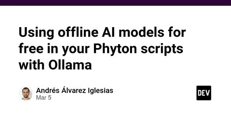 Using Offline Ai Models For Free In Your Phyton Scripts With Ollama Dev Community