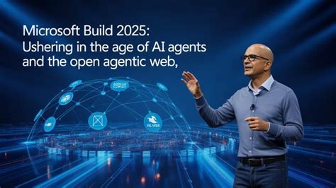 Microsoft Build 2025 Ushering In The Age Of Ai Agents And The Open