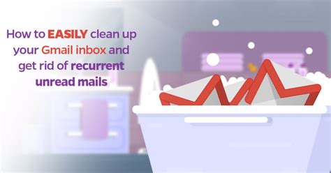 How To Easily Clean Up Your Gmail Inbox And Get Rid Of Recurrent Unread