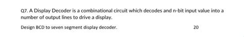 Solved Q7 A Display Decoder Is A Combinational Circuit