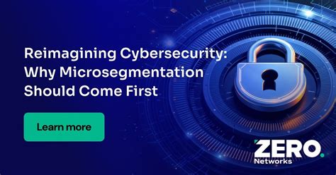 Reimagining Cybersecurity Why Microsegmentation Should Come First Zero Networks