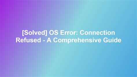 [solved] os error connection refused a comprehensive guide flutter stuff