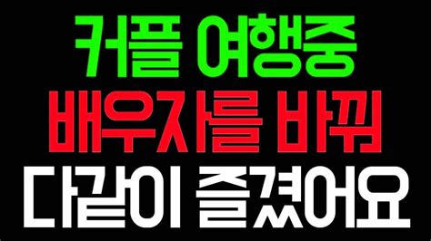 실화사연 커플 여행중 배우자를 바꿔 다같이 즐겼어요 썰라디오사연읽어주는여자 Youtube