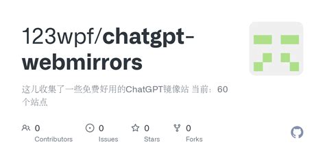 Github 123wpf Chatgpt Webmirrors 这儿收集了一些免费好用的chatgpt镜像站 当前：60个站点