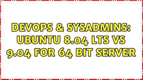 Devops And Sysadmins Ubuntu 804 Lts Vs 904 For 64 Bit Server 3 Solutions Youtube