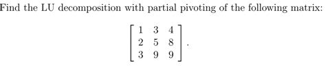 Solved Find The Lu Decomposition With Partial Pivoting Of