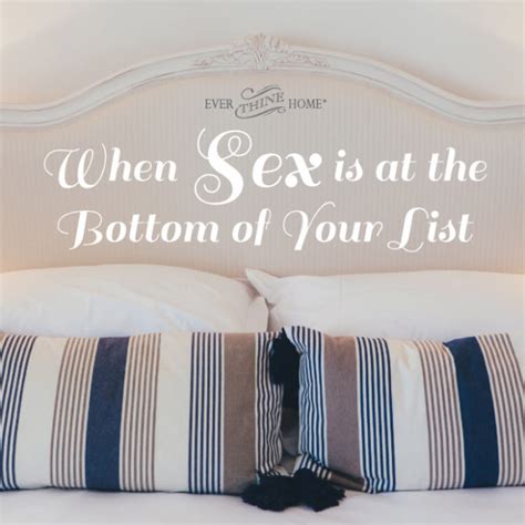 When Sex Is At The Bottom Of Your List Ever Thine Home