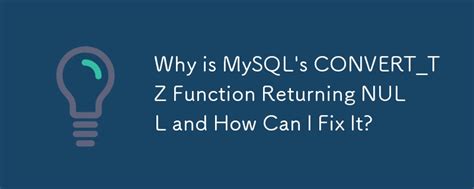 why is mysql s convert tz function returning null and how can i fix it