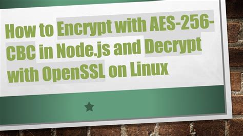 How To Encrypt With Aes 256 Cbc In Nodejs And Decrypt With Openssl On Linux Youtube